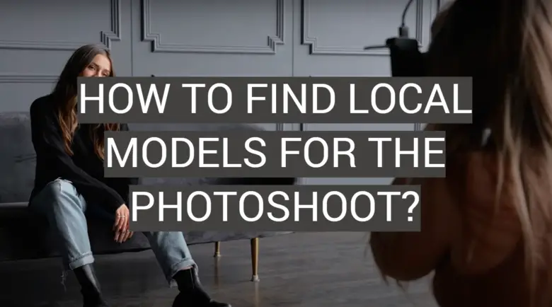 5 Ways to Find Local Models For the Photoshoot - FotoProfy