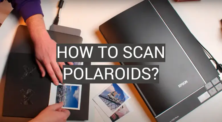 4 Methods to Scan Polaroids - FotoProfy