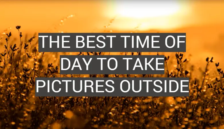 The Best Time of Day to Take Pictures Outside - FotoProfy