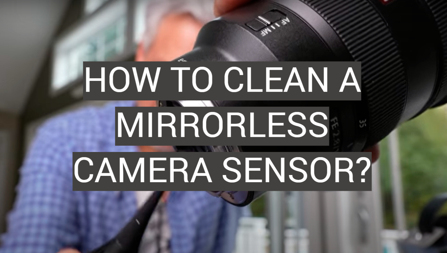 How to Clean a Mirrorless Camera Sensor? - FotoProfy