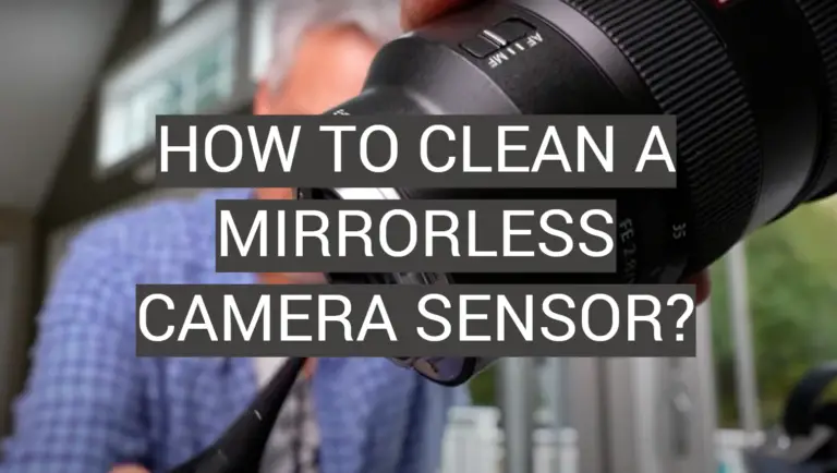 How to Clean a Mirrorless Camera Sensor? - FotoProfy