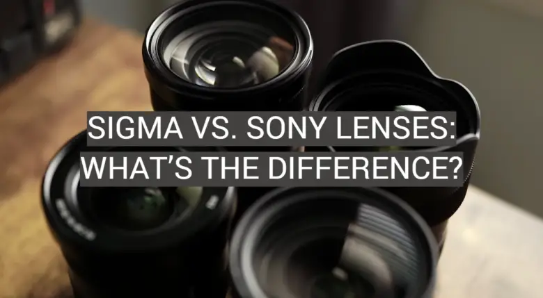 Sigma vs. Sony Lenses: What’s the Difference? - FotoProfy