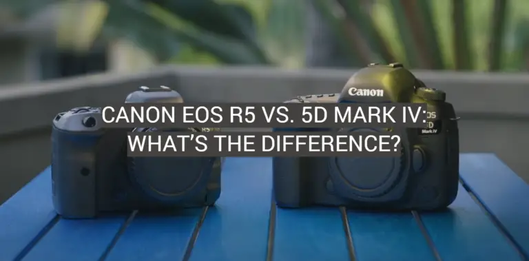 Canon EOS R5 vs. 5D Mark IV: What’s the Difference? - FotoProfy