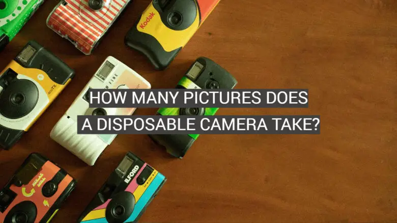 How Many Pictures Does a Disposable Camera Take? - FotoProfy