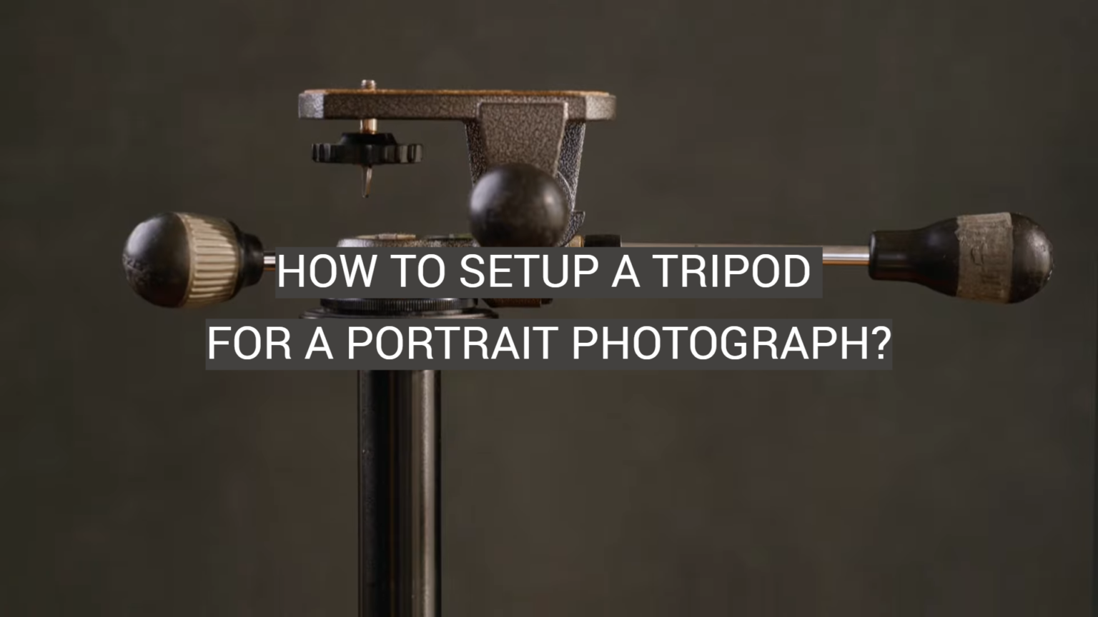 How to Setup a Tripod for a Portrait Photograph? - FotoProfy