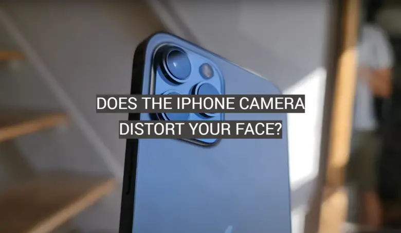 Does the iPhone Camera Distort Your Face? - FotoProfy