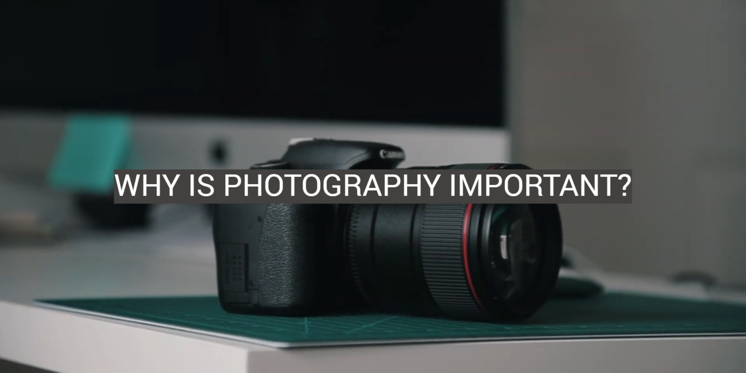 Why Is Photography Important? - FotoProfy